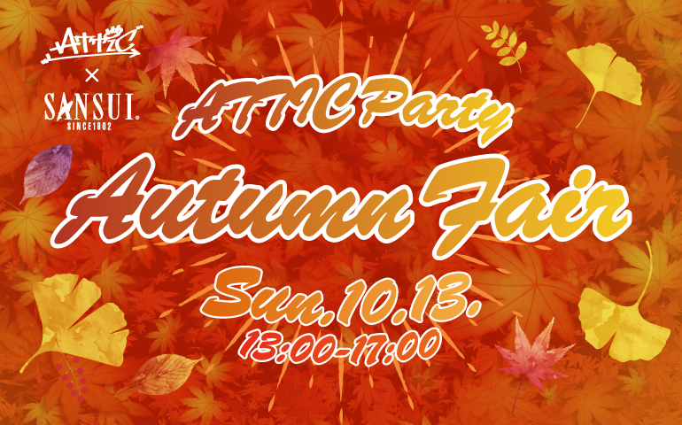 10月13日(日)は渋谷サンスイ様にて『ATTIC Party Autumn Fair』開催！ | ATTIC